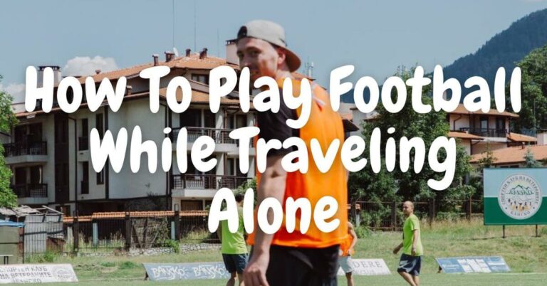 How To Play Football While Traveling Alone (Or any Sport)